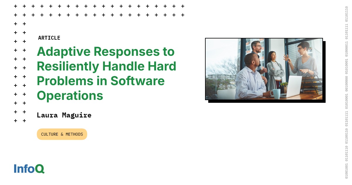 Adaptive Responses to Resiliently Handle Hard Problems in Software Operations - InfoQ