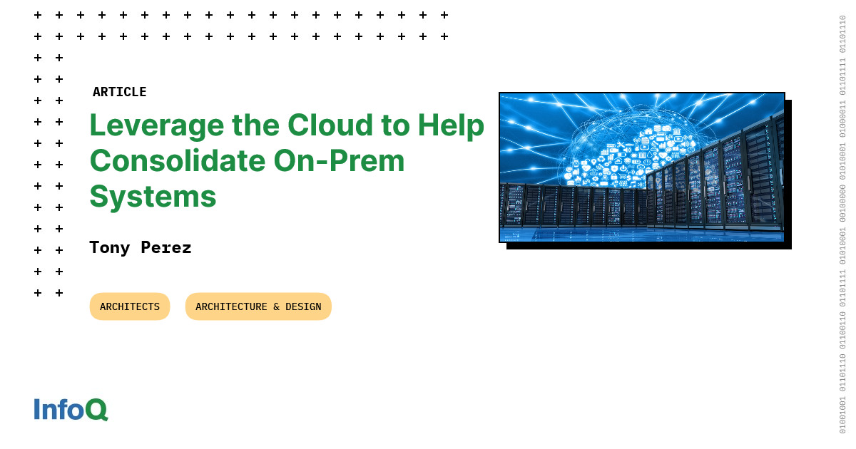 Leverage the Cloud to Help Consolidate On-Prem Systems - InfoQ