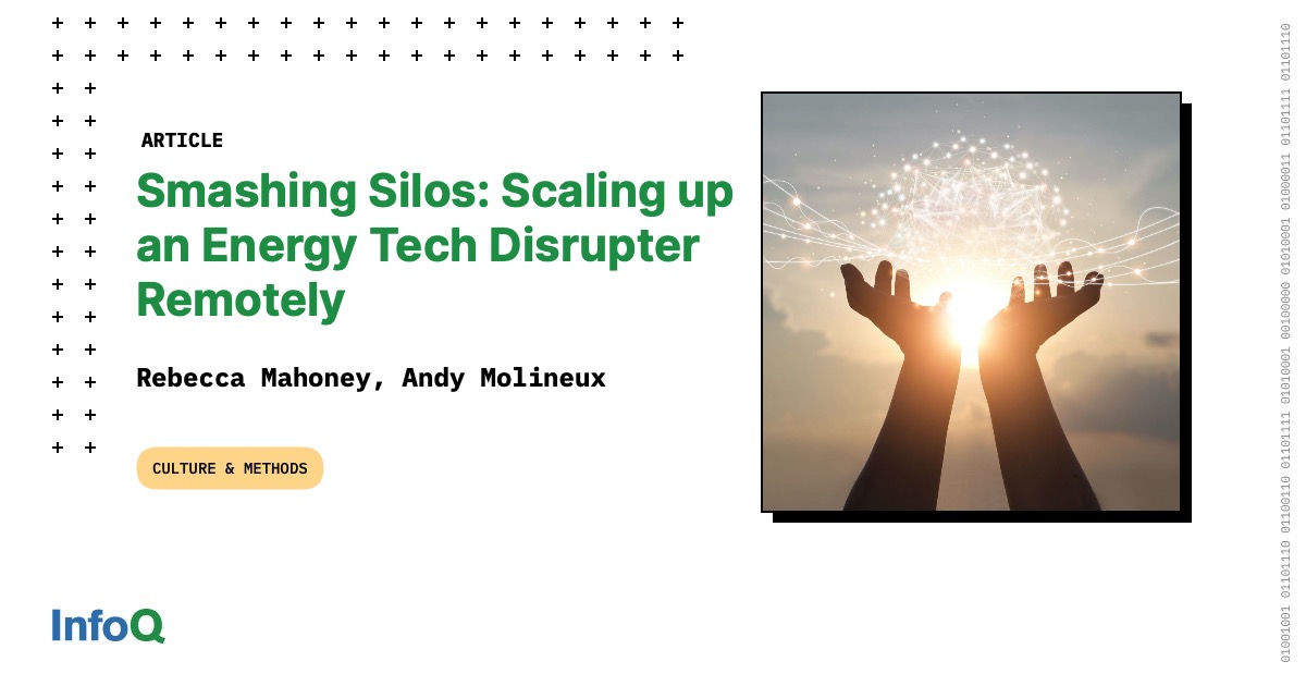 Smashing Silos: Scaling up an Energy Tech Disrupter Remotely - InfoQ