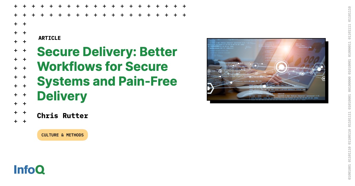 Secure Delivery: Better Workflows for Secure Systems and Pain-Free Delivery - InfoQ