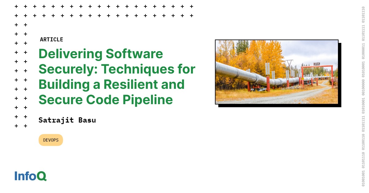 Delivering Software Securely Techniques For Building A Resilient And Secure Code Pipeline Infoq