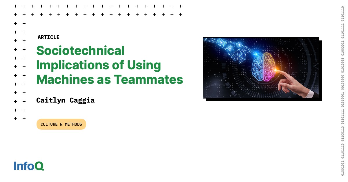 Sociotechnical Implications Of Using Machines As Teammates Infoq