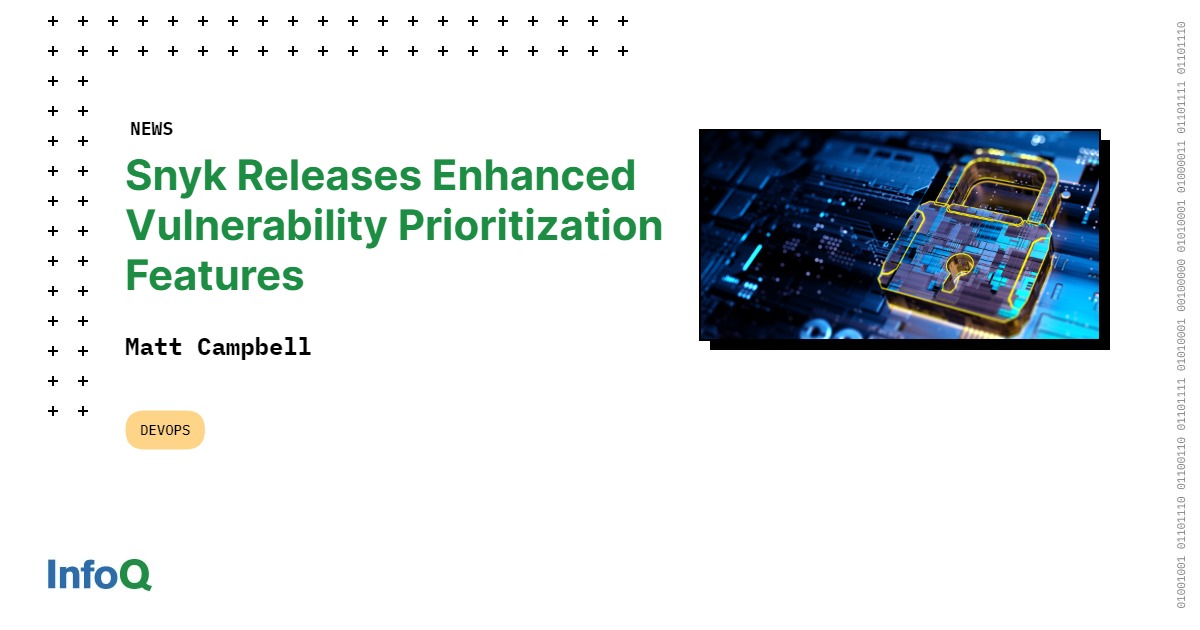 Snyk Releases Enhanced Vulnerability Prioritization Features - InfoQ