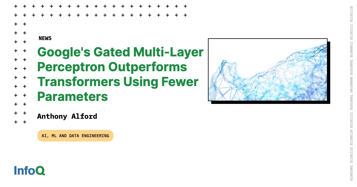 Google's Gated Multi-Layer Perceptron Outperforms Transformers Using Fewer Parameters - InfoQ