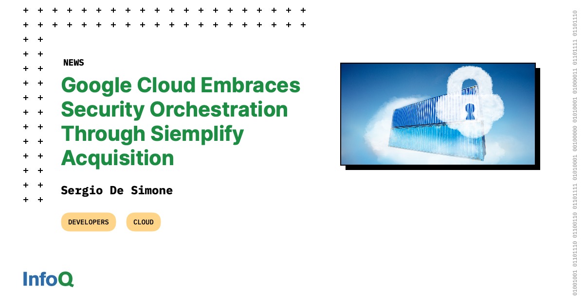 Google Cloud Embraces Security Orchestration through Siemplify Acquisition - InfoQ