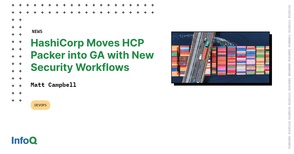 HashiCorp Moves HCP Packer into GA with New Security Workflows - InfoQ