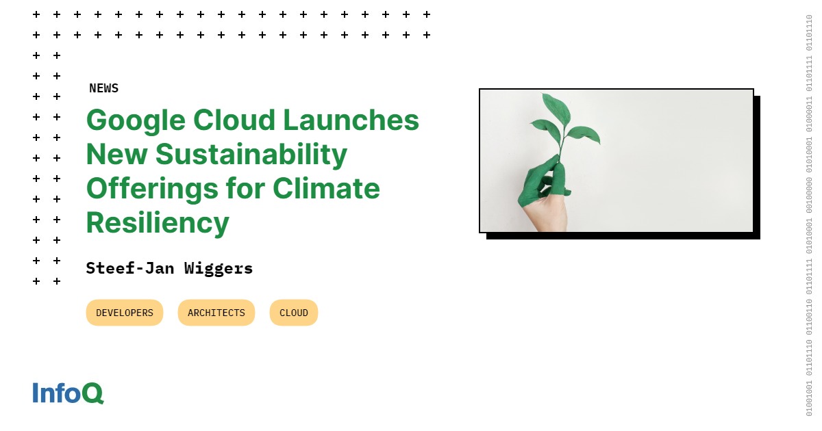 Google Cloud Launches New Sustainability Offerings for Climate Resiliency - InfoQ