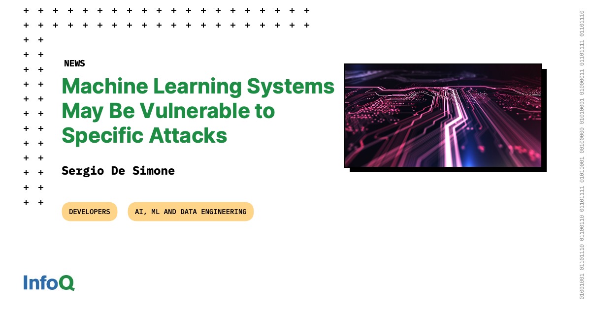 Machine Learning Systems Vulnerable to Specific Attacks - InfoQ