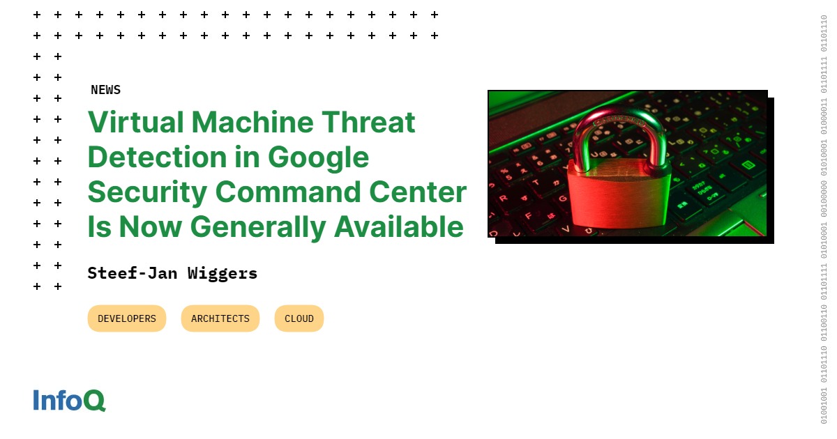 Virtual Machine Threat Detection in Google Security Command Center Now Generally Available - InfoQ