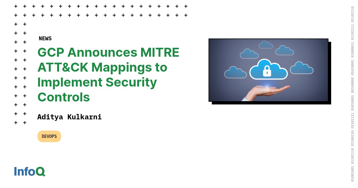 GCP Announces MITRE ATT&CK Mappings to Implement Security Controls - InfoQ