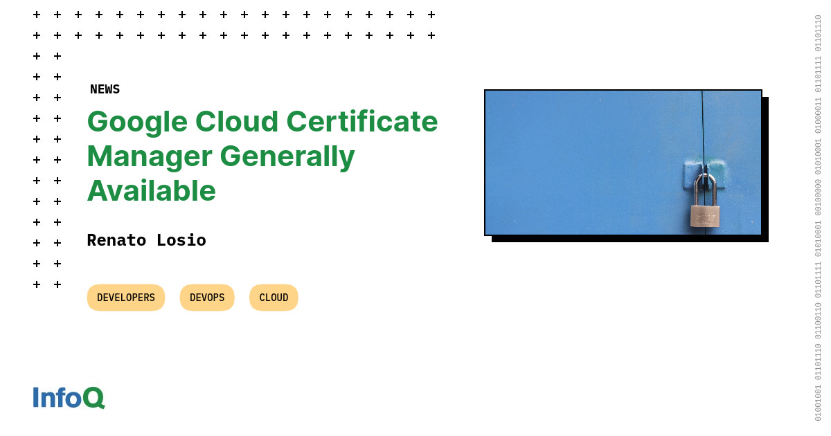 Google Cloud Certificate Manager Generally Available - InfoQ