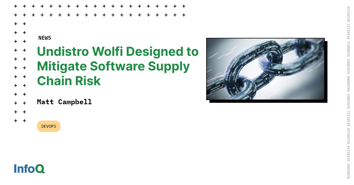 Undistro Wolfi Designed to Mitigate Software Supply Chain Risk - InfoQ