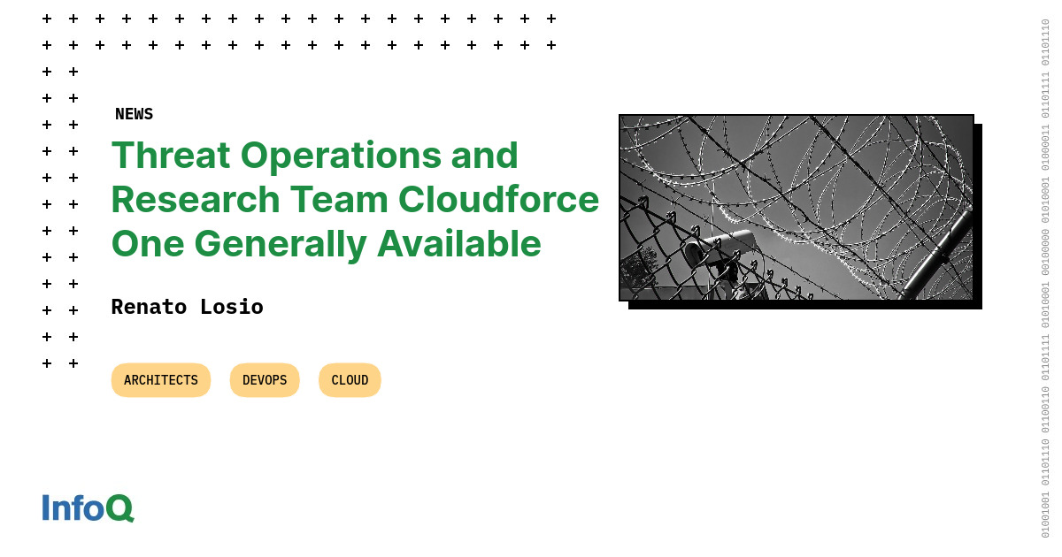 Threat Operations and Research Team Cloudforce One Generally Available - InfoQ