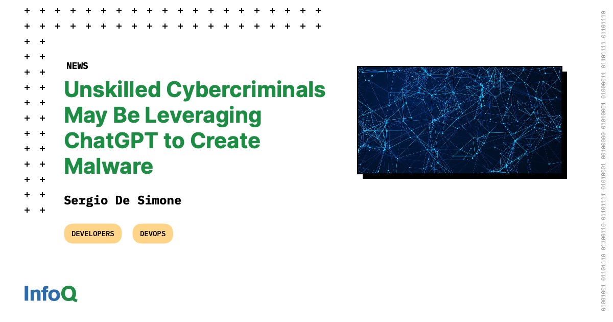 Unskilled Cybercriminals May Be Leveraging ChatGPT to Create Malware - InfoQ