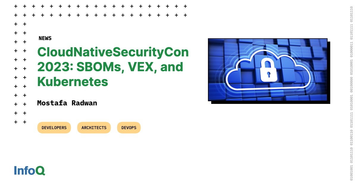 CloudNativeSecurityCon 2023: SBOMs, VEX, and Kubernetes - InfoQ