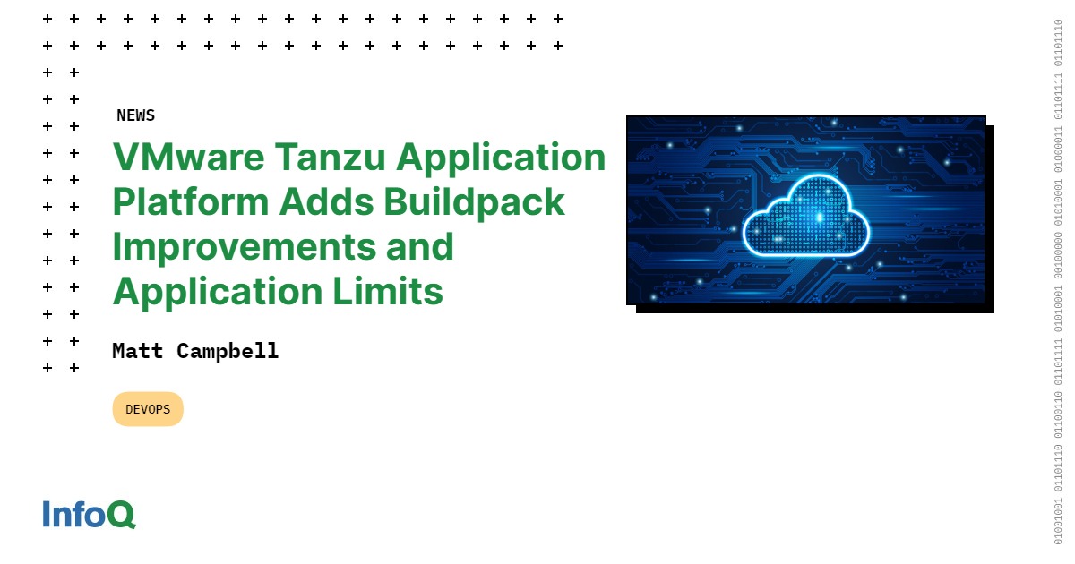VMware Tanzu Application Platform Adds Buildpack Improvements and Application Limits - InfoQ
