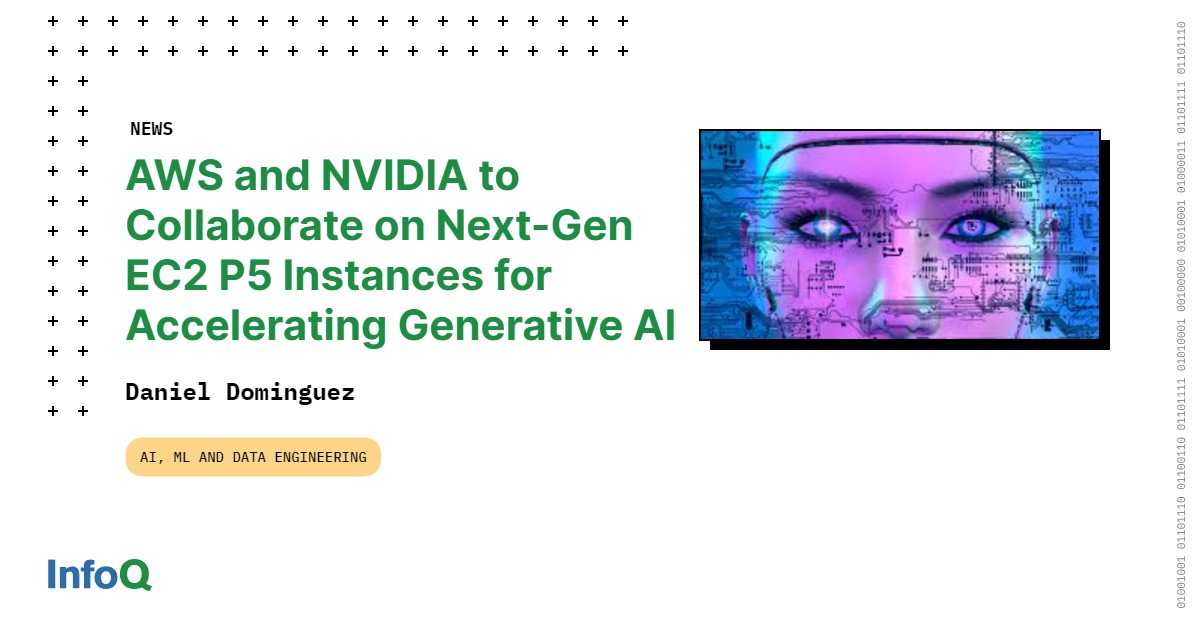 AWS and NVIDIA to Collaborate on Next-Gen EC2 P5 Instances for Accelerating Generative AI - InfoQ