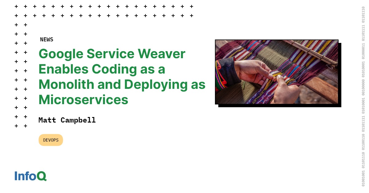Google Service Weaver Enables Coding as a Monolith and Deploying as Microservices - InfoQ