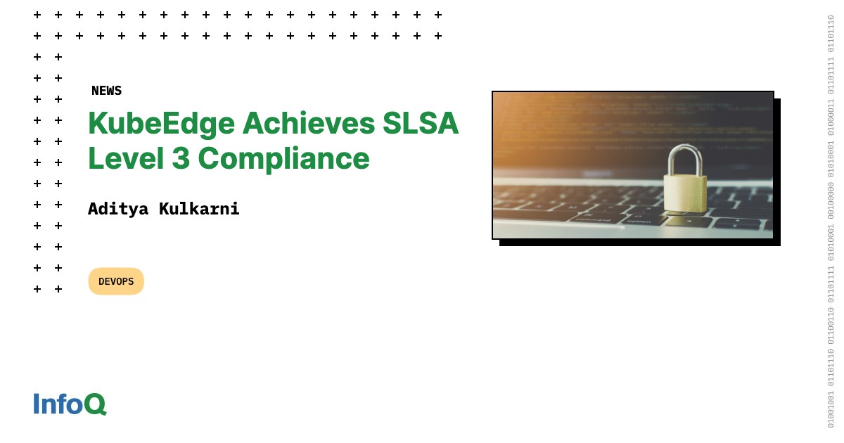 KubeEdge Achieves SLSA Level 3 Compliance - InfoQ