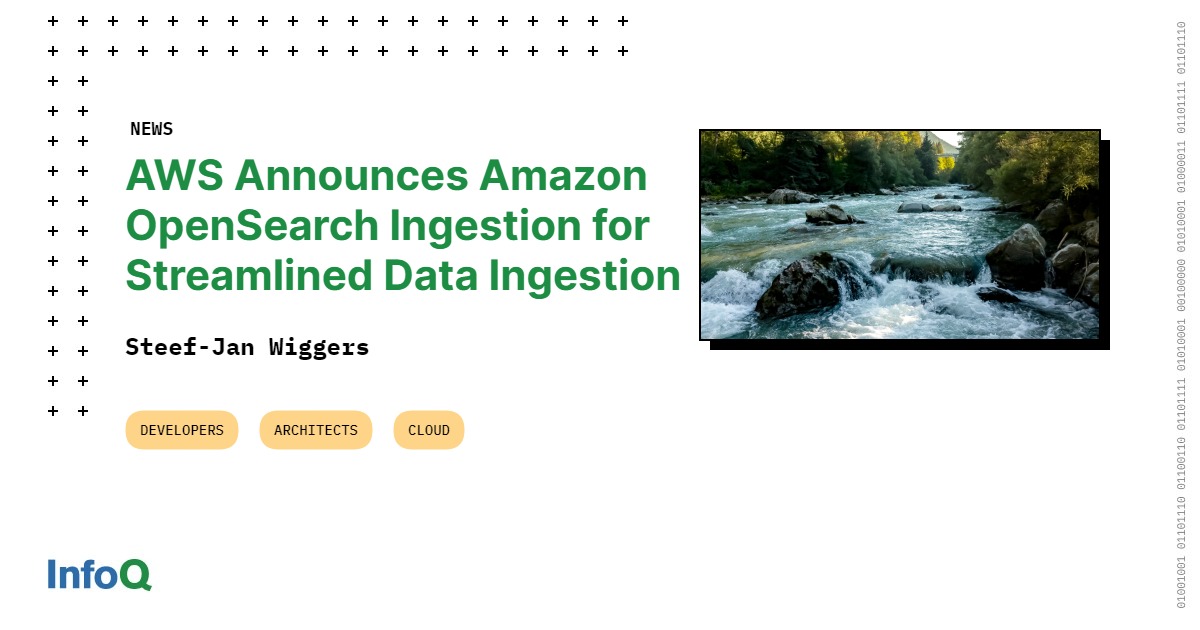 AWS Announces Amazon OpenSearch Ingestion for Streamlined Data Ingestion - InfoQ
