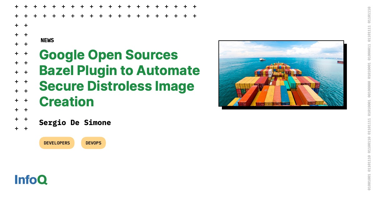 Google Open Sources Bazel Plugin to Automate Secure Distroless Image Creation - InfoQ