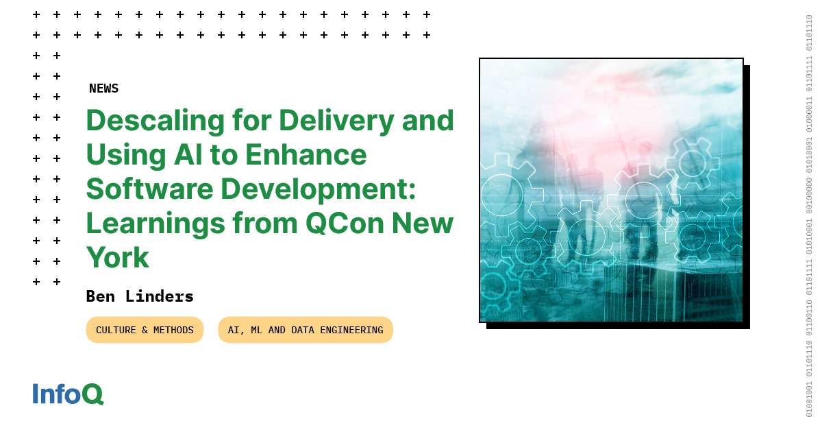 Descaling for Delivery and Using AI to Enhance Software Development: Learnings from QCon New ...
