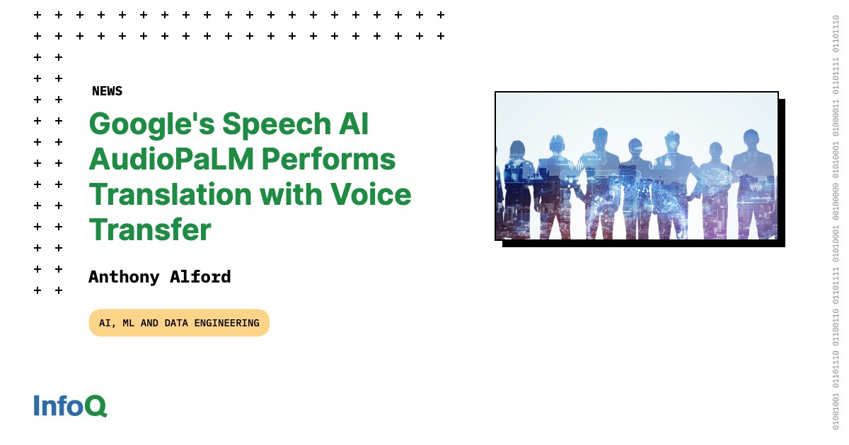 Google's Speech AI AudioPaLM Performs Translation with Voice Transfer - InfoQ