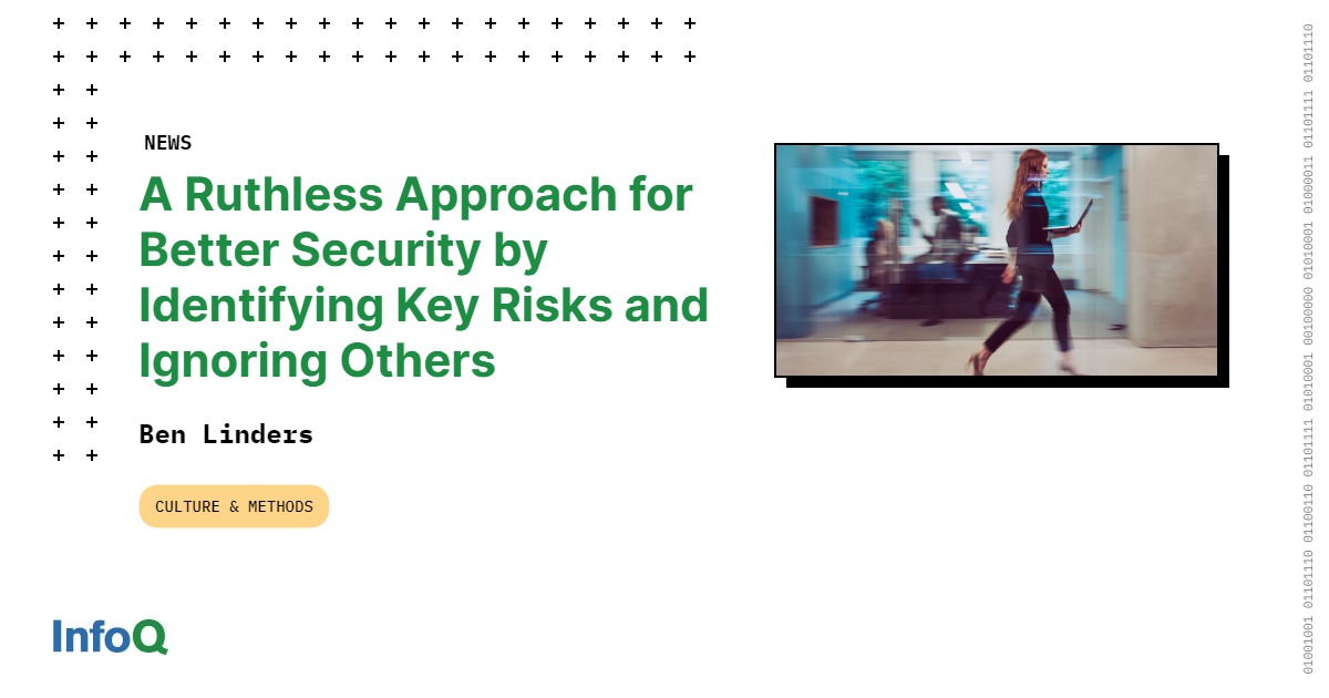 A Ruthless Approach for Better Security by Identifying Key Risks and Ignoring Others - InfoQ