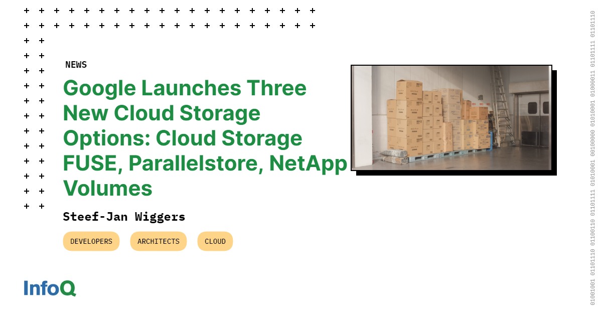 Google Launches Three New Cloud Storage Options: Cloud Storage FUSE, Parallelstore, NetApp ...
