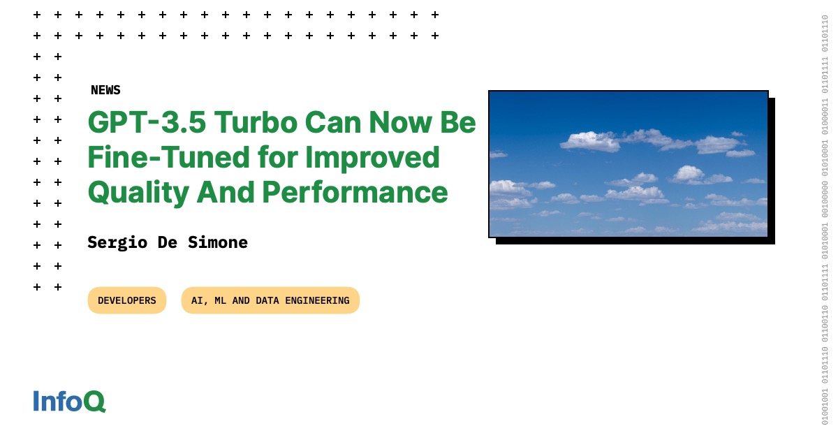 GPT-3.5 Turbo Can Now Be Fine-Tuned for Improved Quality and Performance - InfoQ