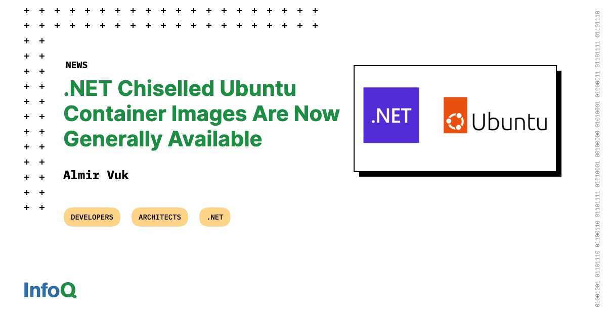.NET Chiselled Ubuntu Container Images Now Generally Available - InfoQ