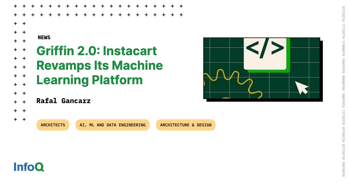 Griffin 2.0: Instacart Revamps Its Machine Learning Platform - InfoQ