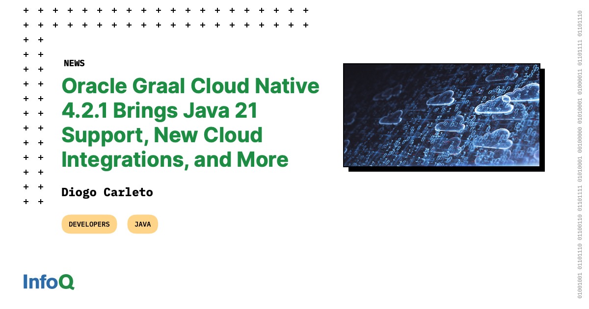 Oracle Graal Cloud Native 4.2.1 Brings Java 21 Support, New Cloud Integrations, and More - InfoQ