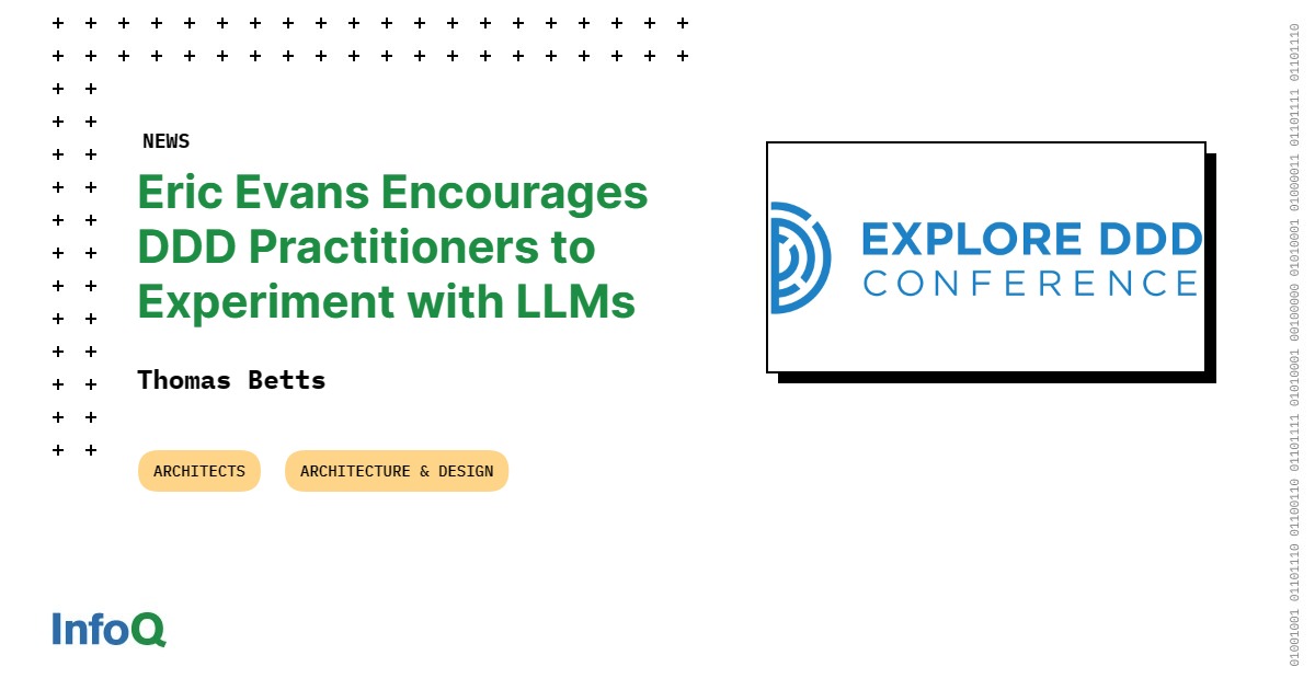 Eric Evans Encourages DDD Practitioners to Experiment with LLMs - InfoQ Eric Evans Encourages DDD Practitioners to Experiment with LLMs - InfoQ