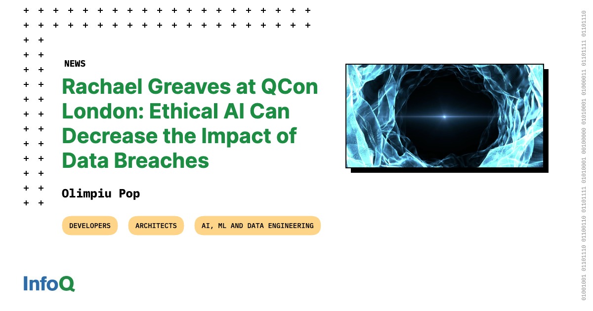 Rachael Greaves at QCon London: Ethical AI Can Decrease the Impact of Data Breaches - InfoQ