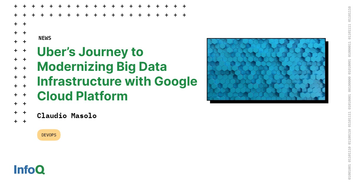 Uber’s Journey to Modernizing Big Data Infrastructure with Google Cloud Platform - InfoQ