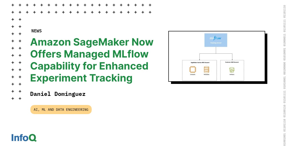 Amazon SageMaker Now Offers Managed MLflow Capability for Enhanced Experiment Tracking - InfoQ