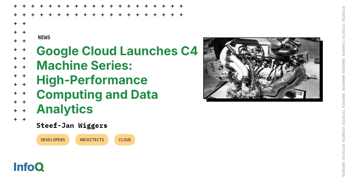 Google Cloud Launches C4 Machine Series: High-Performance Computing and Data Analytics - InfoQ