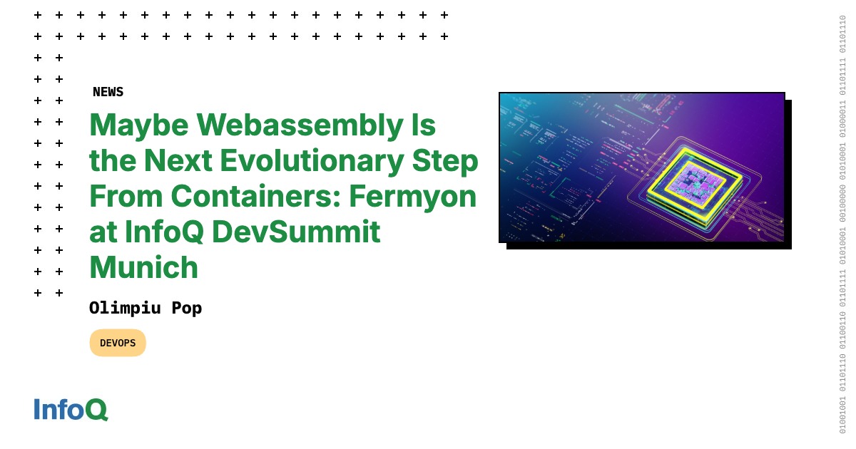 Maybe WebAssembly Is the Next Evolutionary Step From Containers: Fermyon at InfoQ DevSummit ...