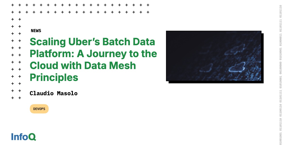 Scaling Uber’s Batch Data Platform: a Journey to the Cloud with Data Mesh Principles - InfoQ