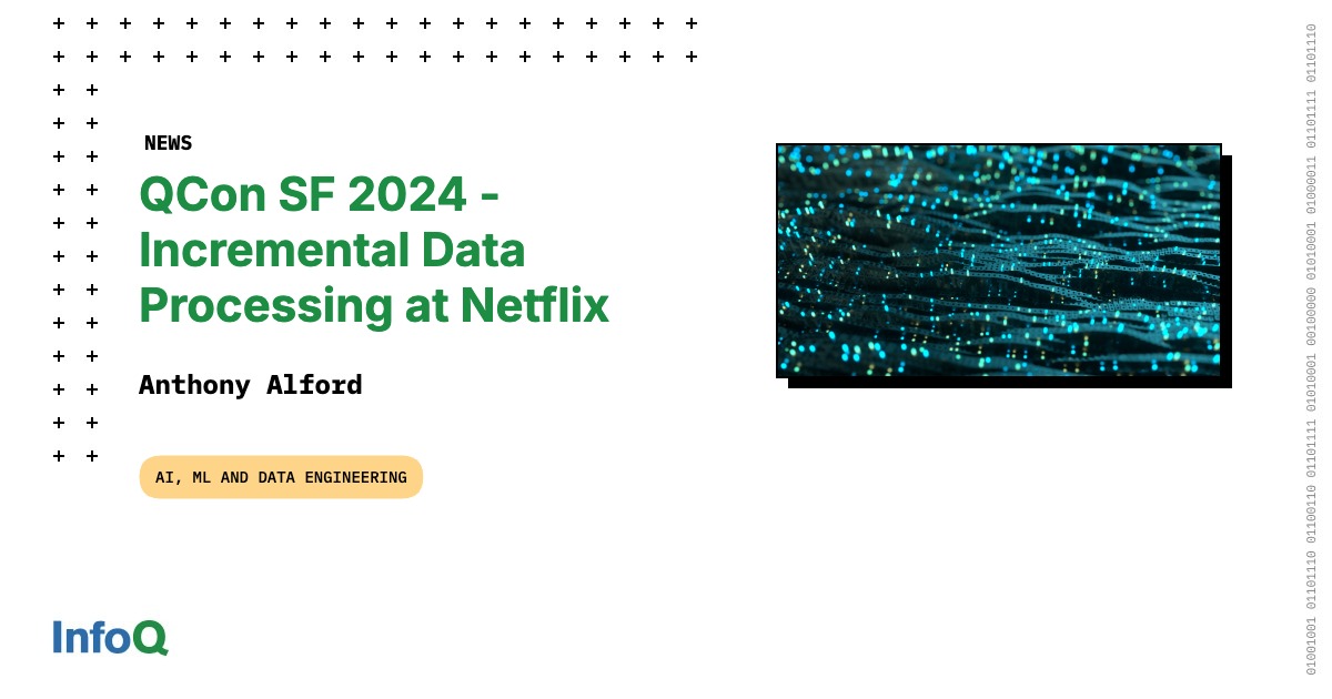 QCon SF 2024 - Incremental Data Processing at Netflix - InfoQ