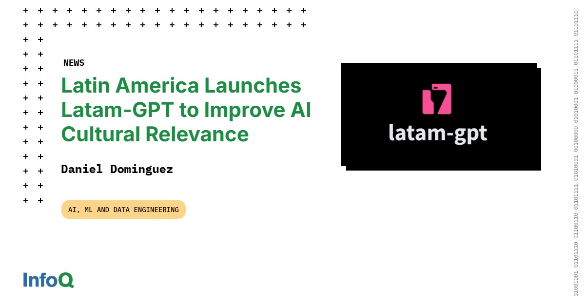 Latin America Launches Latam-GPT to Improve AI Cultural Relevance - InfoQ