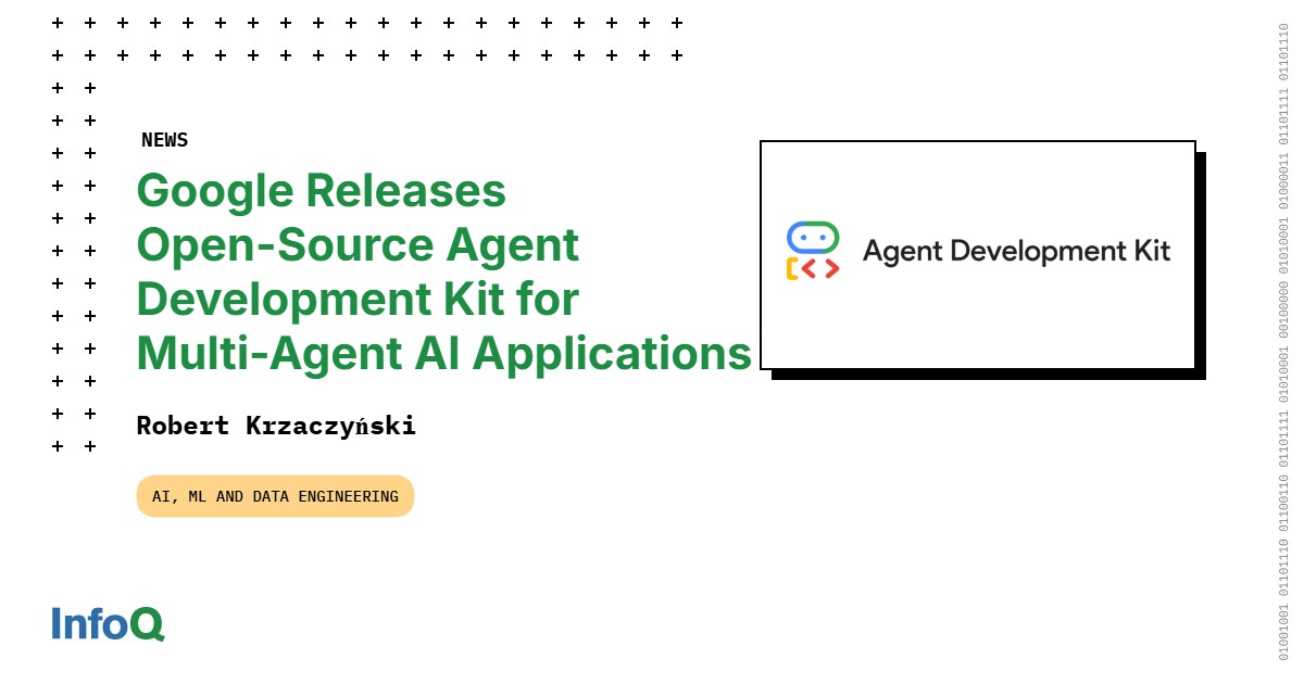 Google Releases Open-Source Agent Development Kit for Multi-Agent AI Applications - InfoQ