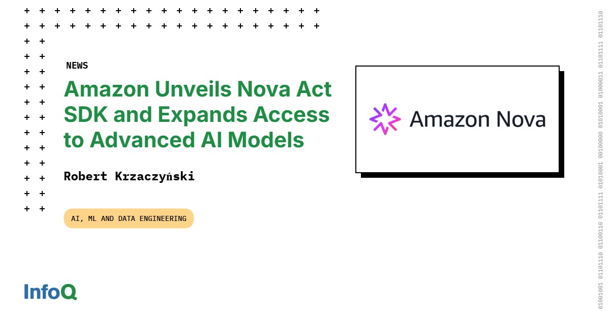 Amazon Unveils Nova Act SDK and Expands Access to Advanced AI Models - InfoQ