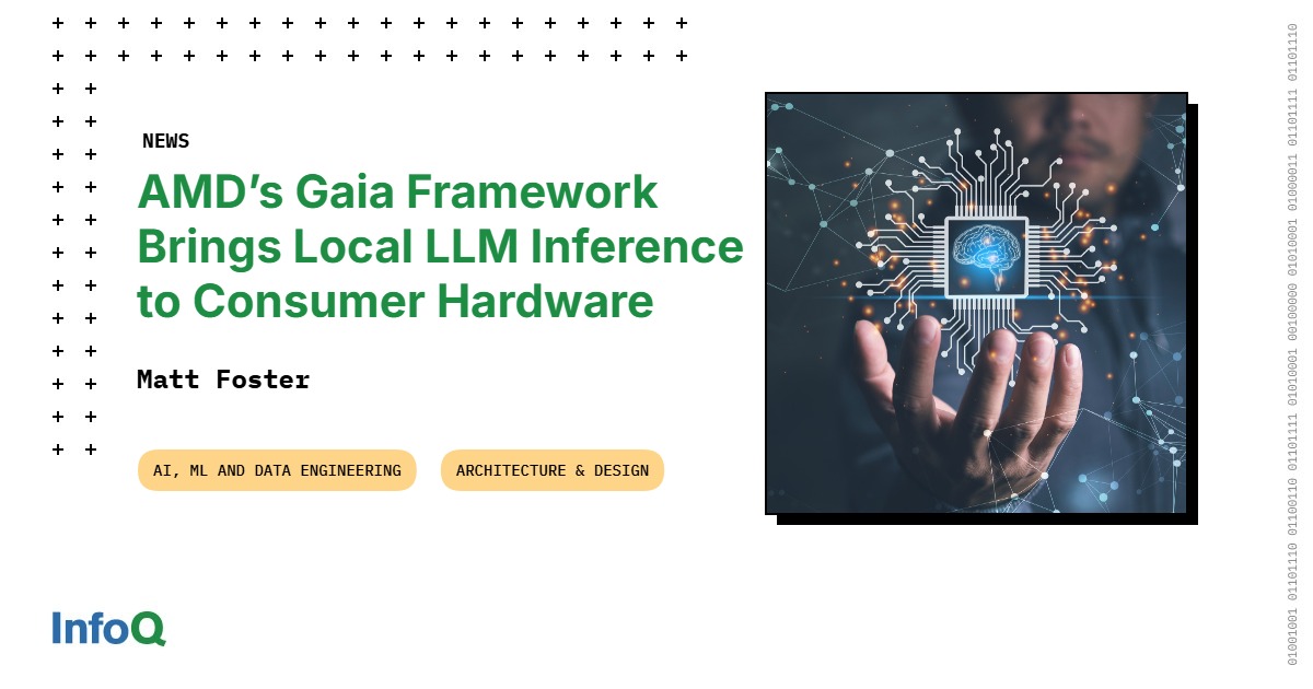 AMD’s Gaia Framework Brings Local LLM Inference to Consumer Hardware - InfoQ