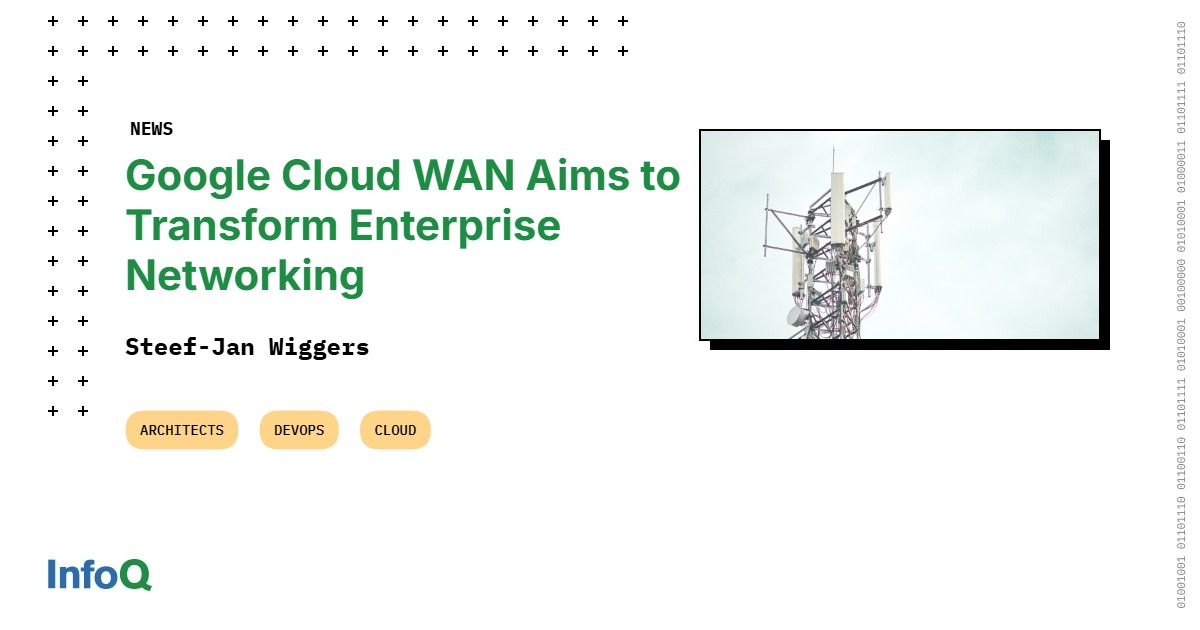 Google Cloud WAN Aims to Transform Enterprise Networking - InfoQ
