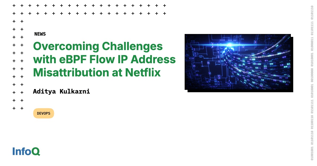 Overcoming Challenges with eBPF Flow IP Address Misattribution at Netflix - InfoQ