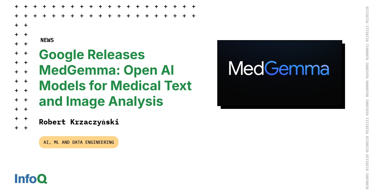 Google Releases MedGemma: Open AI Models for Medical Text and Image Analysis - InfoQ