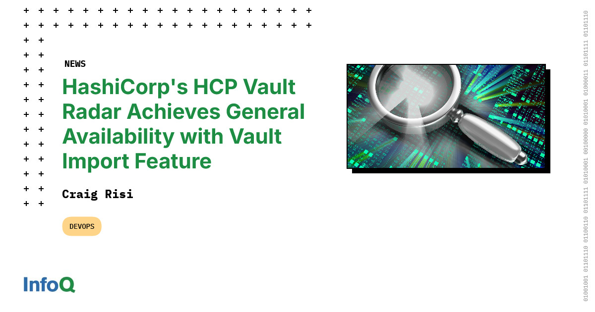 HashiCorp's HCP Vault Radar Achieves General Availability with Vault Import Feature - InfoQ