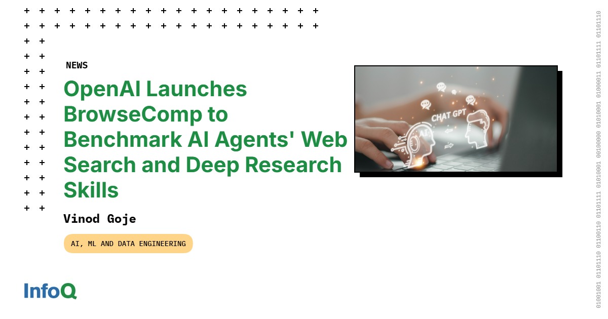 OpenAI Launches BrowseComp to Benchmark AI Agents' Web Search and Deep Research Skills - InfoQ